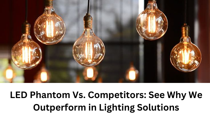 LED Phantom Vs. Others: Why We Outperform in Lighting Solutions